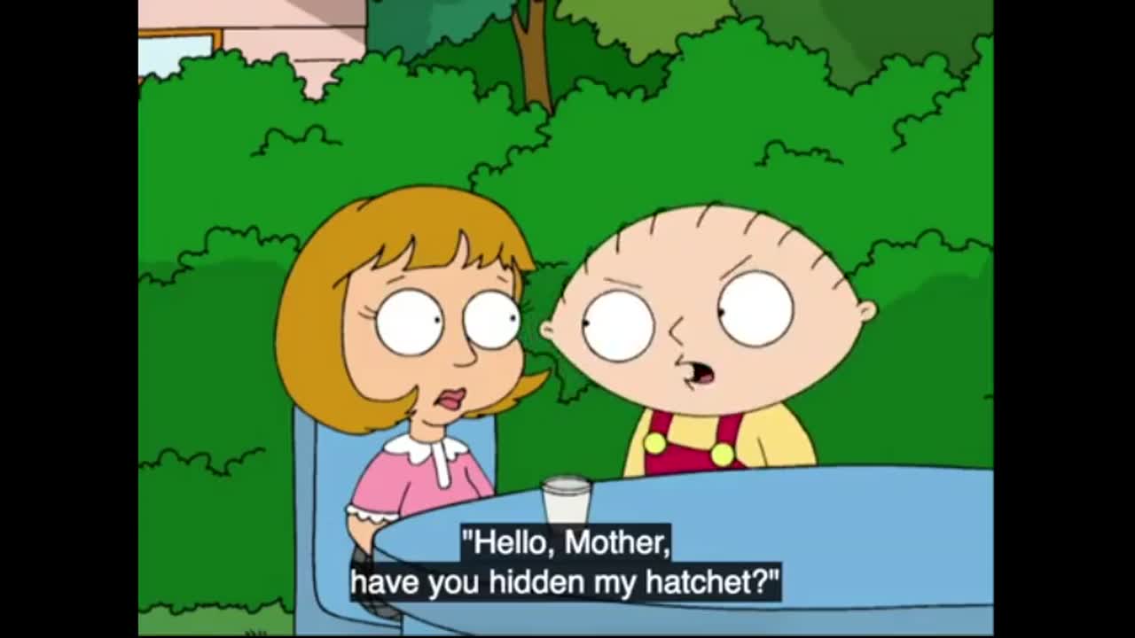 Family Guy: Have you hidden my hatchet/breath smells like kitty litter ...